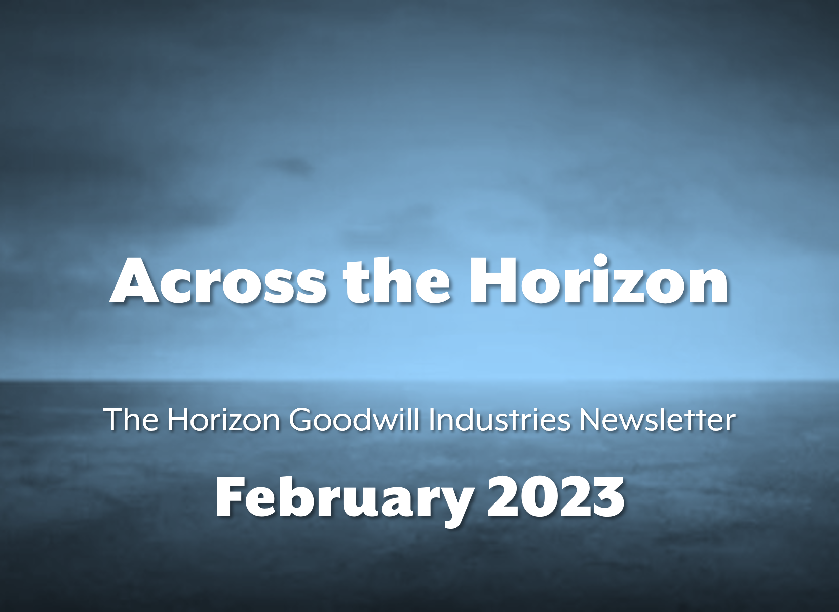 February 2023 Newsletter - Horizon Goodwill Industries February 2023 Newsletter - Horizon Goodwill Industries